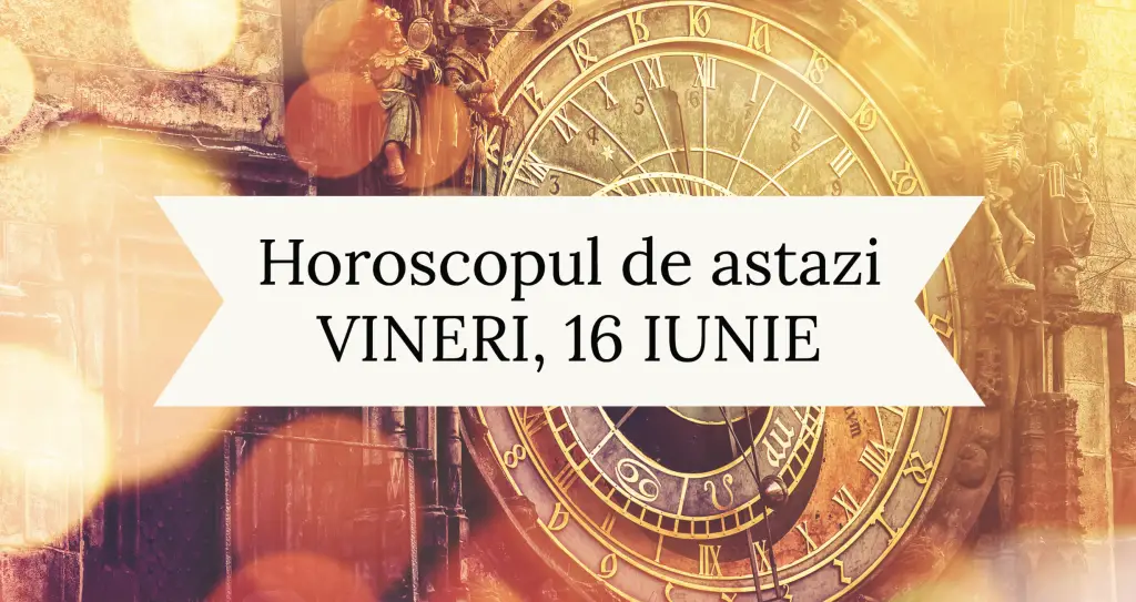 Horoscop zilnic - VINERI, 16 IUNIE. Vesti bune pentru toata lumea Horoscop zilnic - VINERI, 16 IUNIE. Vesti bune pentru toata lumea